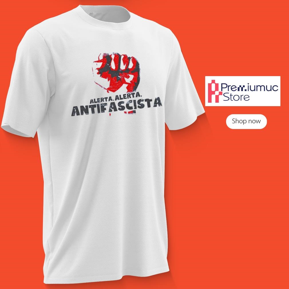 Alerta Alerta Antifascista shirt, hoodie and long sleeve tee