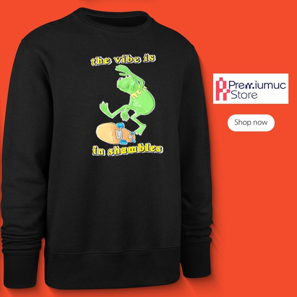 Kermit Skateboarding The vibe is I'm Shambles shirt, hoodie and long ...